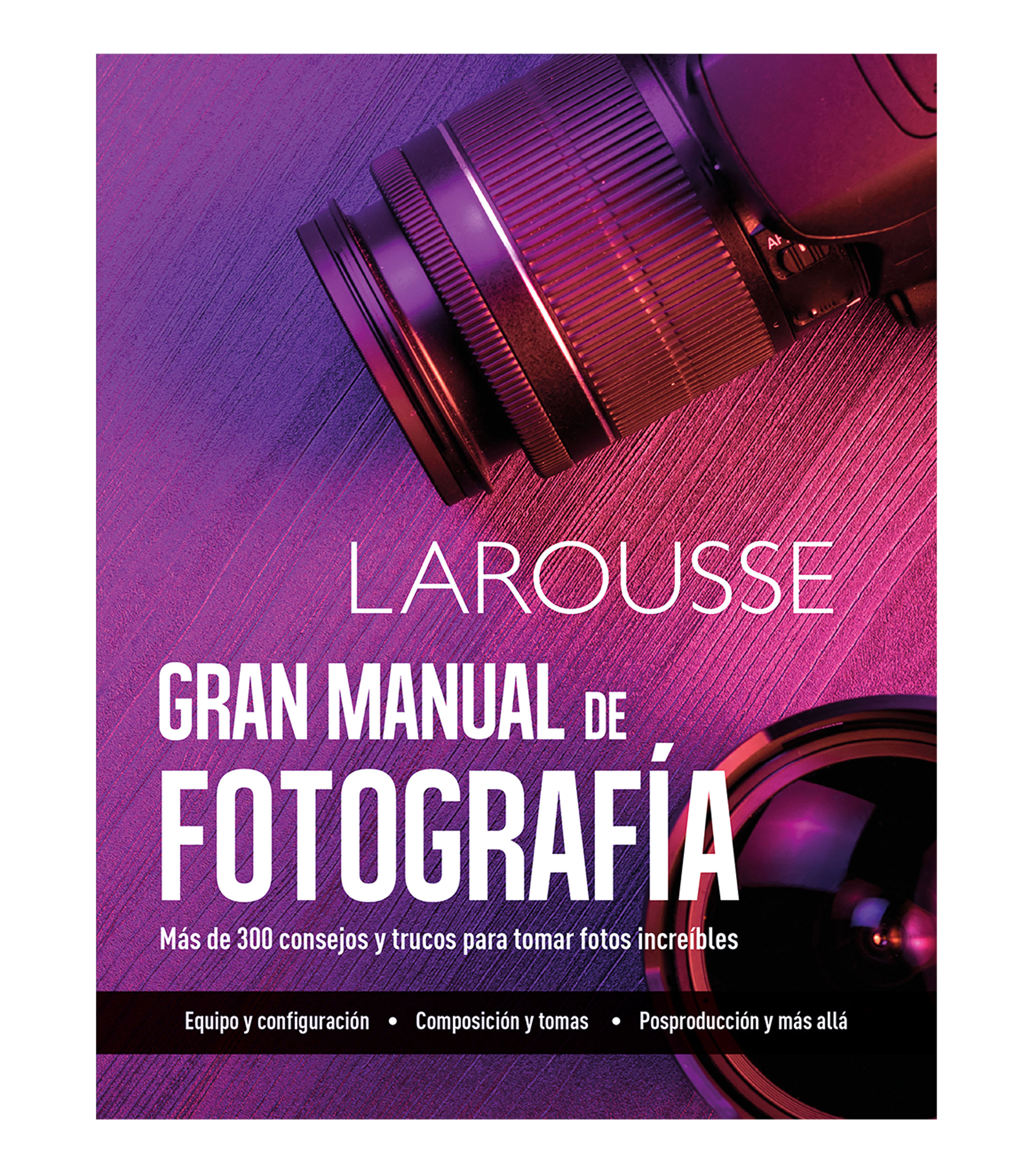 Equipo Editorial Larousse Gran Manual de Fotografía - El Palacio de Hierro